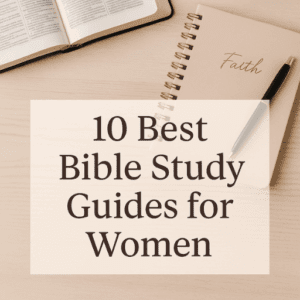10 Best Bible Study Guides for Women to Grow in Faith